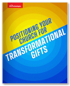Positioning Your Church for Transformational Gifts - ACS Technologies